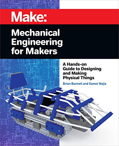 Mechanical Engineering for Makers: A Hands-on Guide to Designing and Making Physical Things