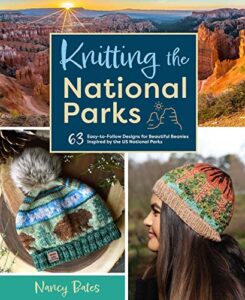 knitting the national parks: 63 easy-to-follow designs for beautiful beanies inspired by the us national parks (knitting books and patterns; knitting beanies)