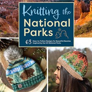 Knitting the National Parks: 63 Easy-to-Follow Designs for Beautiful Beanies Inspired by the US National Parks (Knitting Books and Patterns; Knitting Beanies)