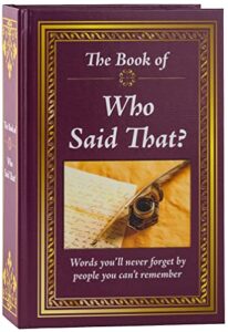 the book of who said that?: fascinating stories behind famous quotes