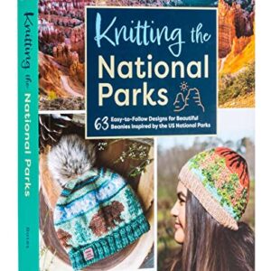 Knitting the National Parks: 63 Easy-to-Follow Designs for Beautiful Beanies Inspired by the US National Parks (Knitting Books and Patterns; Knitting Beanies)