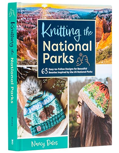 Knitting the National Parks: 63 Easy-to-Follow Designs for Beautiful Beanies Inspired by the US National Parks (Knitting Books and Patterns; Knitting Beanies)