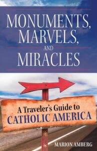 monuments, marvels, and miracles: a traveler's guide to catholic america