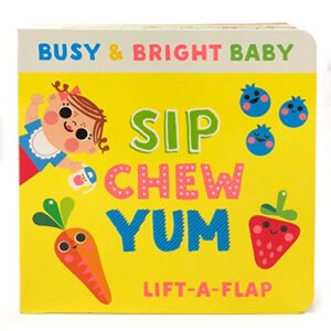 sip, chew, yum: chunky lift-a-flap board book (busy & bright baby)