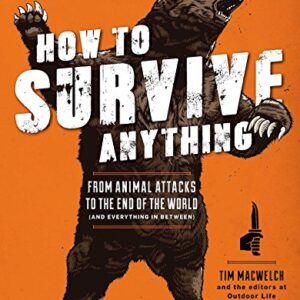 How to Survive Anything: From Animal Attacks to the End of the World (and everything in between) (Outdoor Life)