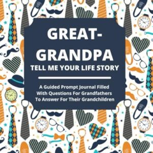 Great-Grandpa Tell Me Your Life Story: A Guided Journal Filled With Questions For Great Grandfathers To Answer For Their Great Grandchildren