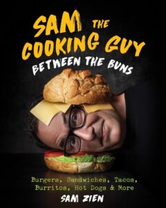 sam the cooking guy: between the buns: burgers, sandwiches, tacos, burritos, hot dogs & more