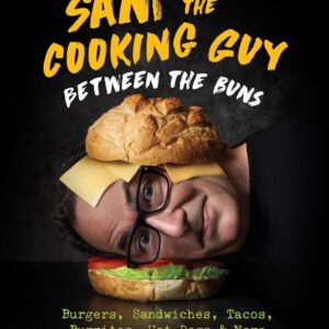 Sam the Cooking Guy: Between the Buns: Burgers, Sandwiches, Tacos, Burritos, Hot Dogs & More