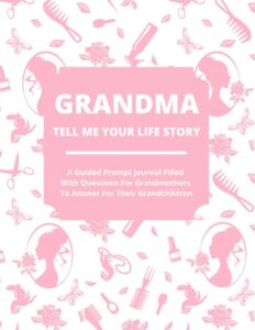 grandma tell me your life story: a guided journal filled with questions for grandmothers to answer for their grandchildren