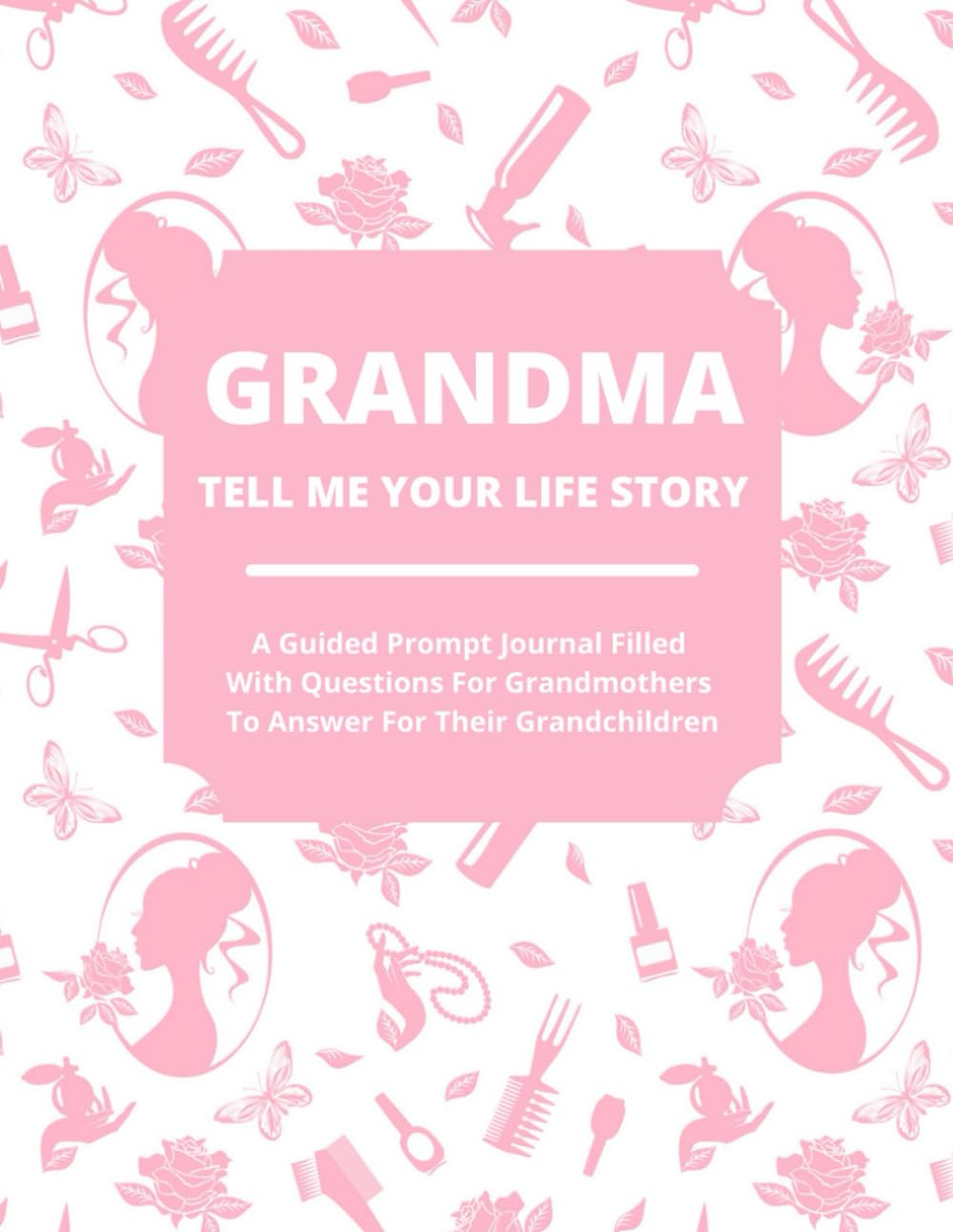 Grandma Tell Me Your Life Story: A Guided Journal Filled With Questions For Grandmothers To Answer For Their Grandchildren