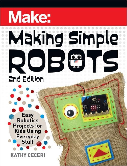 Making Simple Robots: Easy Robotics Projects for Kids Using Everyday Stuff (Make)