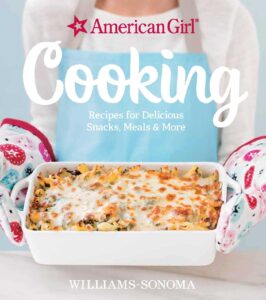 american girl cooking: recipes for delicious snacks, meals & more