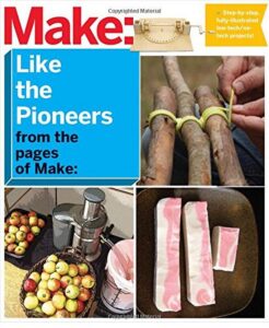 make: like the pioneers: a day in the life with sustainable, low-tech/no-tech solutions (make: technology on your time)