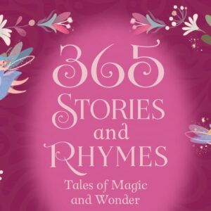 365 Stories and Rhymes - Tales of Magic and Wonder: Short Nursery Rhymes, Fairy Tales and Bedtime Collections for Little Girls and Princesses