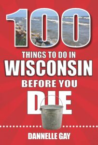 100 things to do in wisconsin before you die (100 things to do before you die)