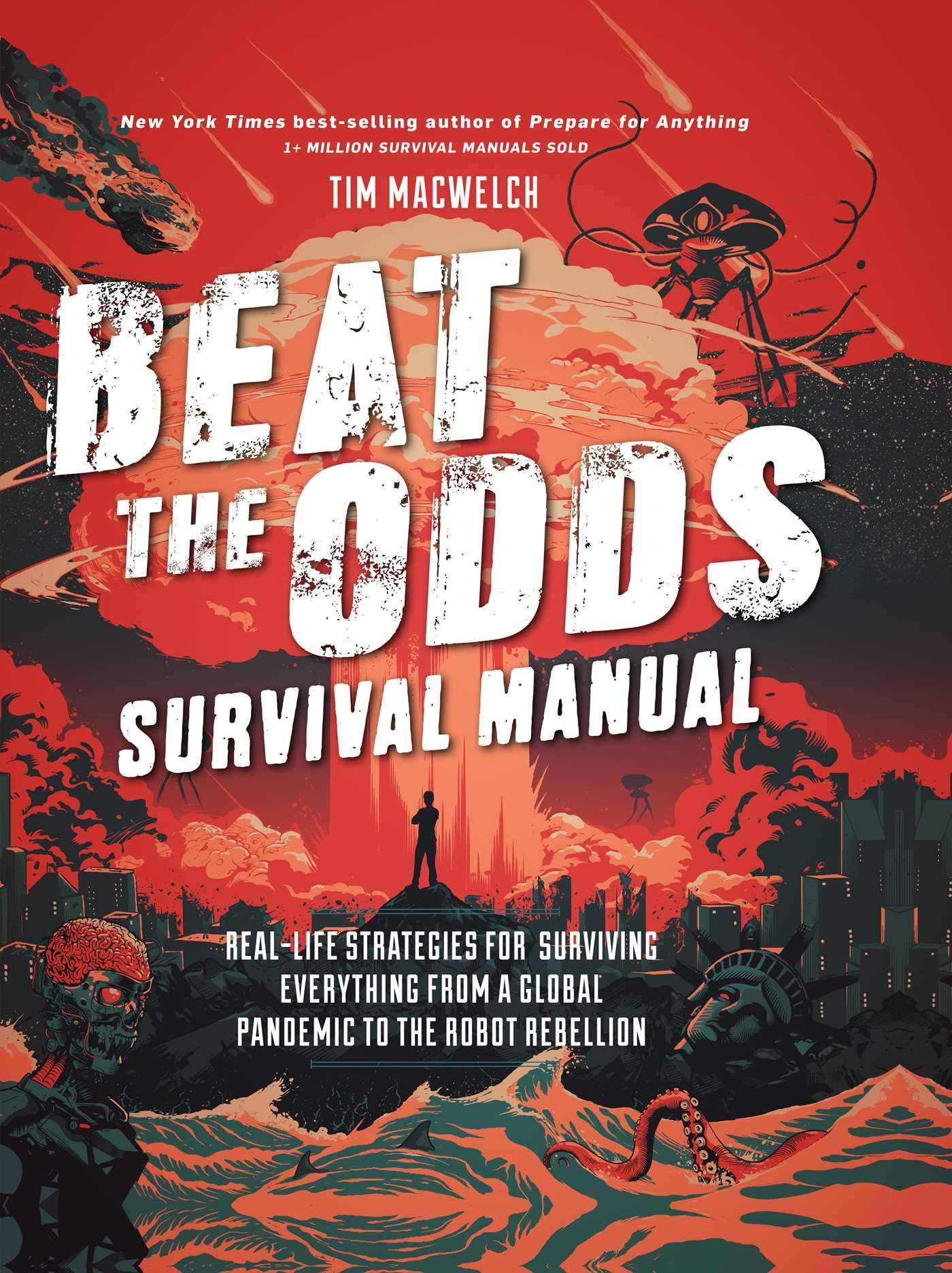 Beat the Odds Survival Manual: Real-life Strategies for Surviving Everything from a Global Pandemic to the Robot Rebellion