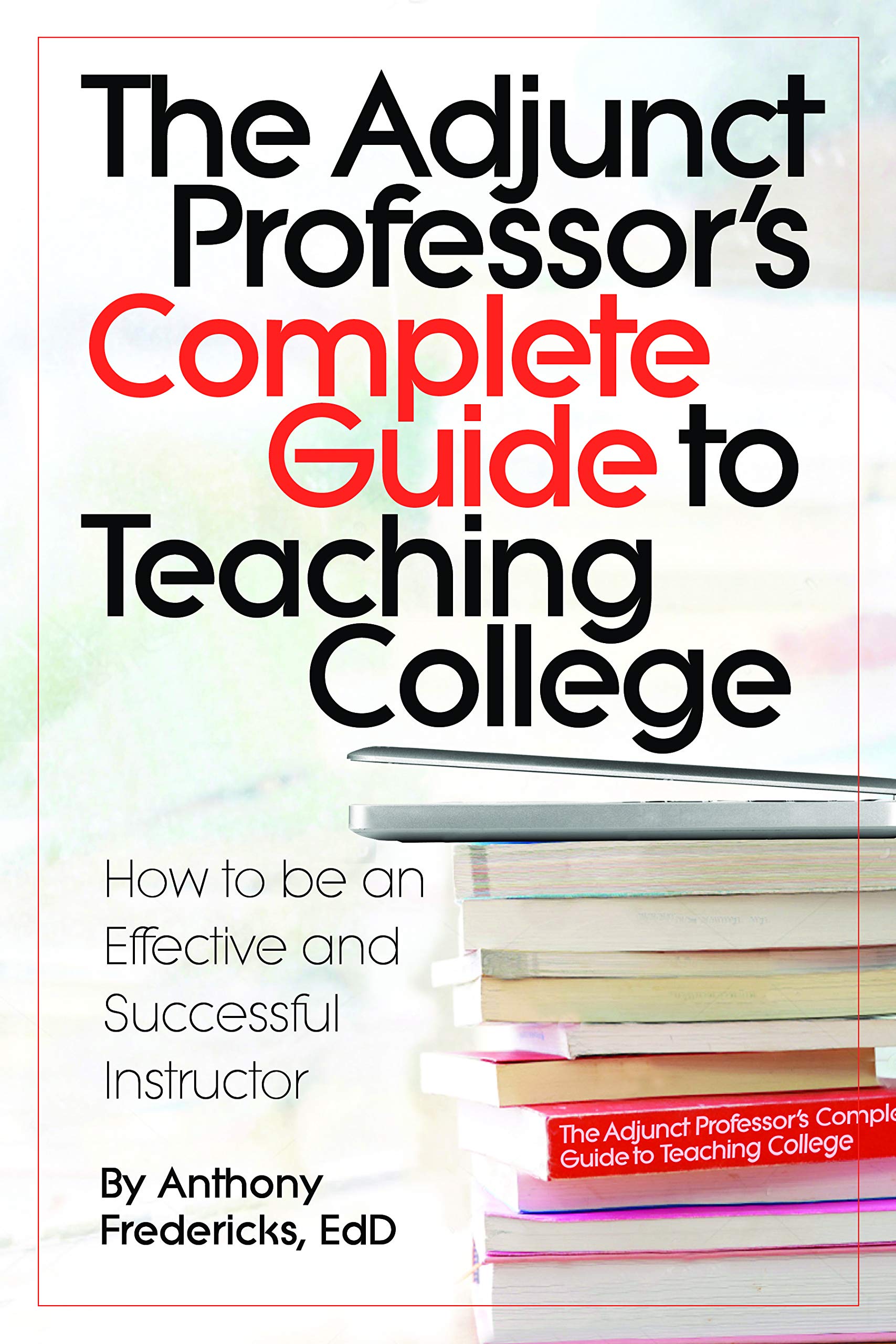 The Adjunct Professor's Complete Guide to Teaching College: How to Be an Effective and Successful Instructor