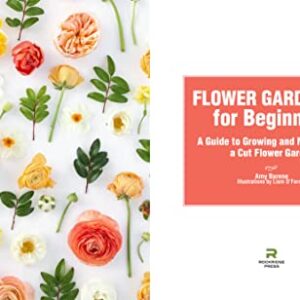 Flower Gardening for Beginners: A Guide to Growing and Maintaining a Cut-Flower Garden