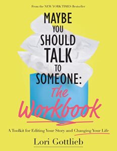 maybe you should talk to someone: the workbook: a toolkit for editing your story and changing your life