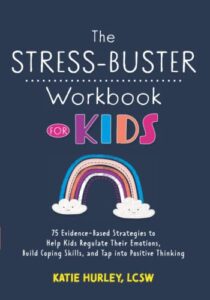 the stress-buster workbook for kids: 75 evidence-based strategies to help kids regulate their emotions, build coping skills, and tap into positive thinking