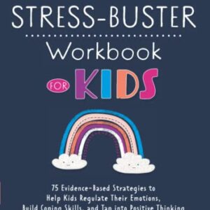 The Stress-Buster Workbook for Kids: 75 Evidence-Based Strategies to Help Kids Regulate Their Emotions, Build Coping Skills, and Tap into Positive Thinking