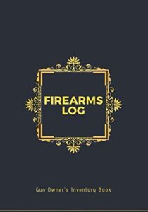 firearms log gun owner's inventory book: acquisition and disposition gun insurance record keeping logbook, all guns notebook journal for arms ... more. 7”x10” 120 pages. (firearms logbook)