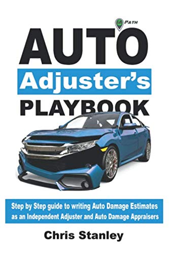 Auto Adjuster's Playbook: Step by Step Field Guide to Writing Auto Damage Estimates as an Independent Adjuster or Auto Damage Appraiser