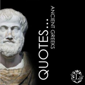 quotes... ancient greeks: inspiring quotations by the greatest ancient greeks: socrates, aristotle, plato, epicurus, archimedes, alexander the great, pindar, diogenes, hippocrates, aesop, homer, ...