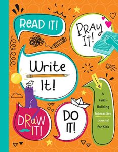 read it! pray it! write it! draw it! do it!: a faith-building interactive journal for kids