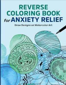 reverse coloring book for anxiety relief: draw designs on watercolor art