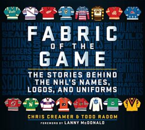 fabric of the game: the stories behind the nhl's names, logos, and uniforms