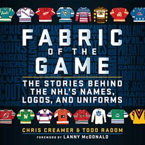 Fabric of the Game: The Stories Behind the NHL's Names, Logos, and Uniforms