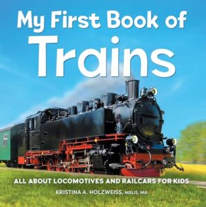 my first book of trains: all about locomotives and railcars for kids