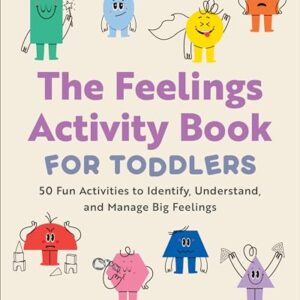 The Feelings Activity Book for Toddlers: 50 Fun Activities to Identify, Understand, and Manage Big Feelings