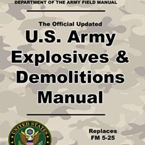 U.S. Army Explosives and Demolitions Manual: Official Updated 2007 FM 3-34.214 - (Not Obsolete FM 5-25 Edition ) - 8.5 x 11 inch size - 395 Pages - (Prepper Survival Army)