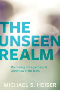 the unseen realm: recovering the supernatural worldview of the bible