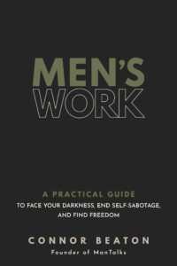 men's work: a practical guide to face your darkness, end self-sabotage, and find freedom