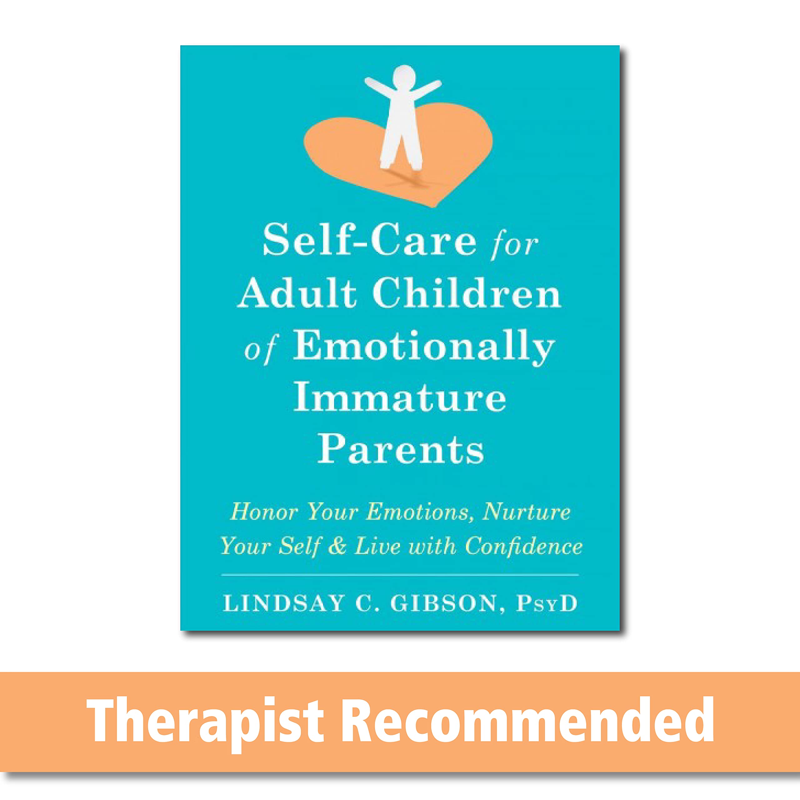 Self-Care for Adult Children of Emotionally Immature Parents: Honor Your Emotions, Nurture Your Self, and Live with Confidence