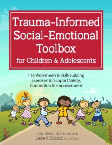 trauma-informed social-emotional toolbox for children & adolescents: 116 worksheets & skill-building exercises to support safety, connection & empowerment