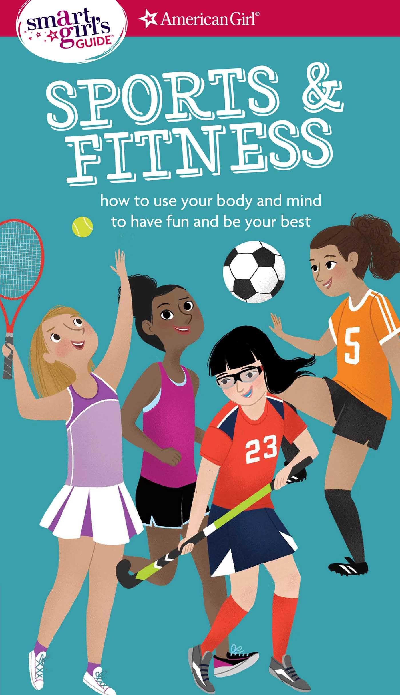 A Smart Girl's Guide: Sports & Fitness: How to Use Your Body and Mind to Play and Feel Your Best (American Girl® Wellbeing)