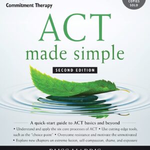 ACT Made Simple: An Easy-to-Read Primer on Acceptance and Commitment Therapy (The New Harbinger Made Simple Series)