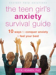 the teen girl's anxiety survival guide: ten ways to conquer anxiety and feel your best (the instant help solutions series)