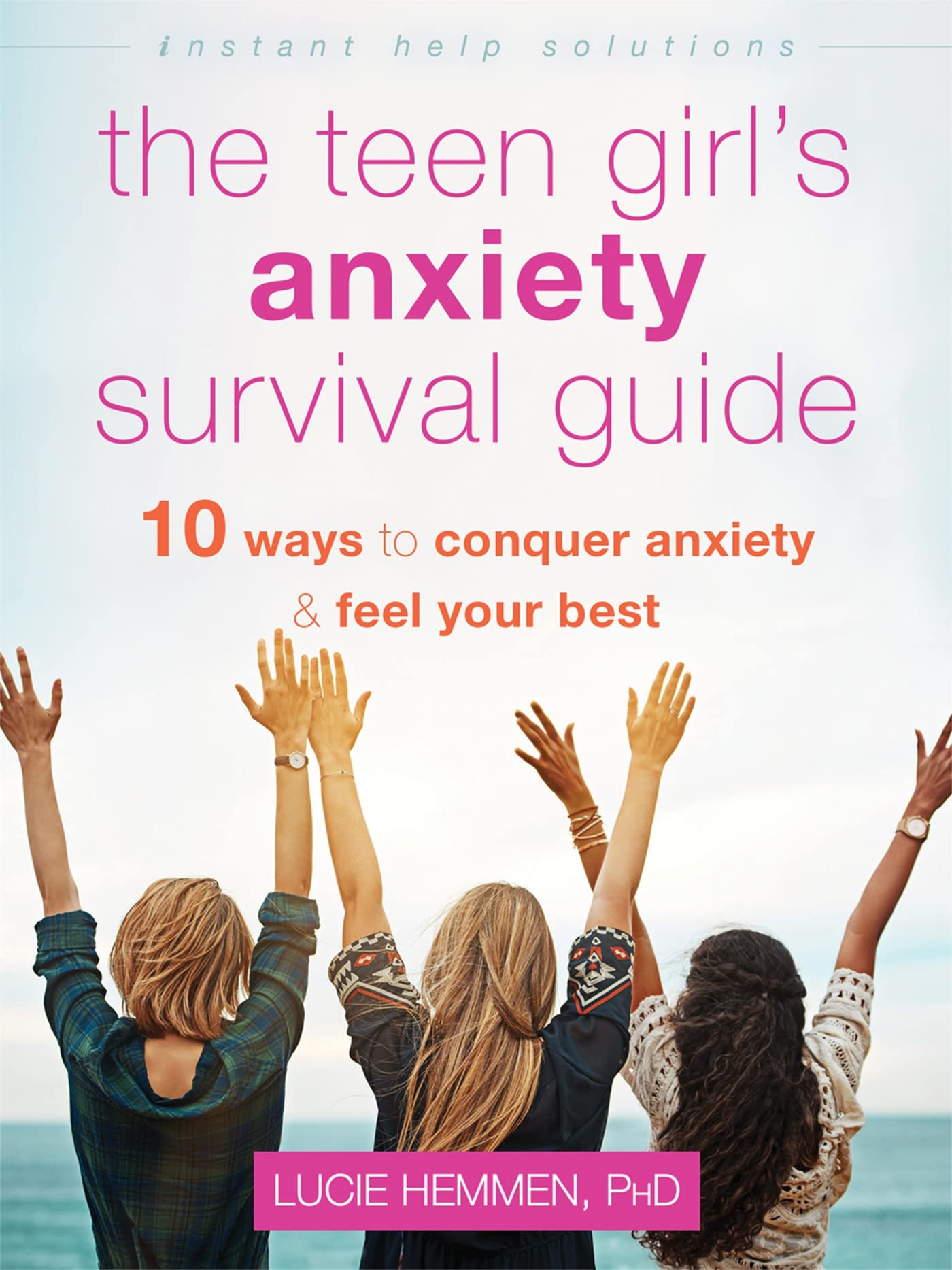 The Teen Girl's Anxiety Survival Guide: Ten Ways to Conquer Anxiety and Feel Your Best (The Instant Help Solutions Series)