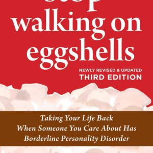 Stop Walking on Eggshells: Taking Your Life Back When Someone You Care About Has Borderline Personality Disorder