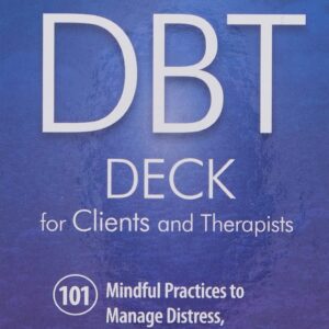 The DBT Deck for Clients and Therapists: 101 Mindful Practices to Manage Distress, Regulate Emotions & Build Better Relationships