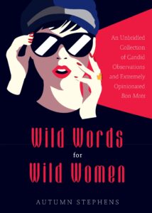 wild words for wild women: an unbridled collection of candid observations and extremely opinionated bon mots (girls run the world, nasty women, affirmation quotes)