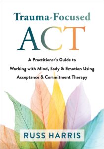 trauma-focused act: a practitioner’s guide to working with mind, body, and emotion using acceptance and commitment therapy