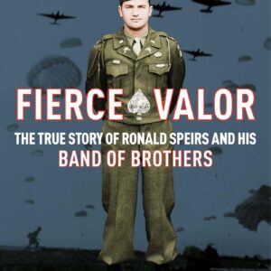 Fierce Valor: The True Story of Ronald Speirs and his Band of Brothers