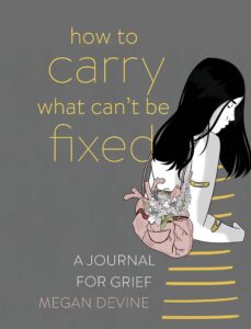 how to carry what can't be fixed: a journal for grief