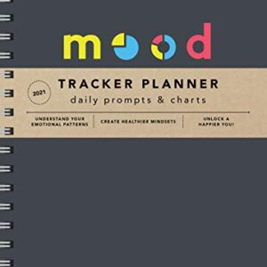 2021 Mood Tracker Planner: Understand Your Emotional Patterns; Create Healthier Mindsets; Unlock a Happier You! (Habit Tracker and Weekly Calendar)